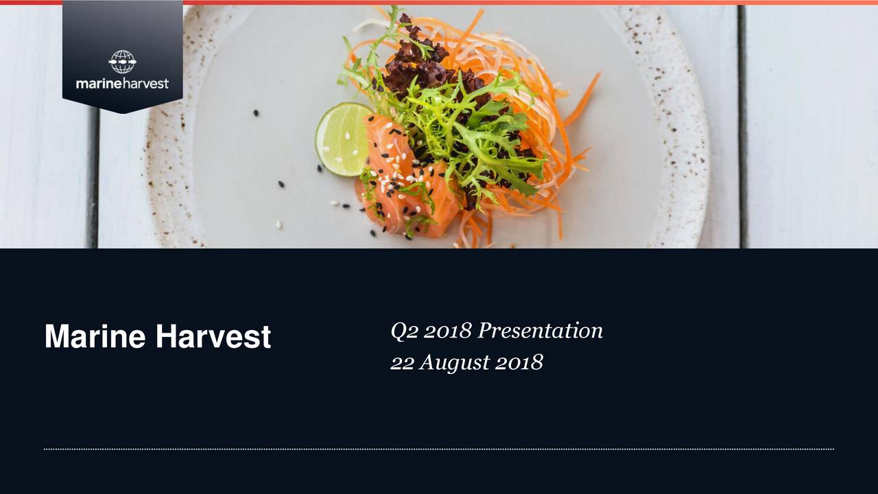 MARINE HARVEST ASA S/ADR 2018 Q2 - Results - Earnings Call Slides ...