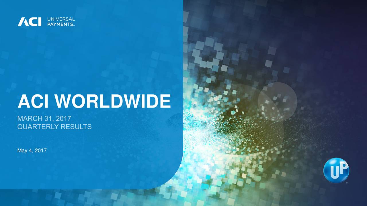 ACI Worldwide, Inc. 2017 Q1 - Results - Earnings Call Slides (NASDAQ ...